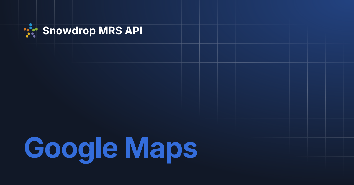 Google Maps | Snowdrop MRS API